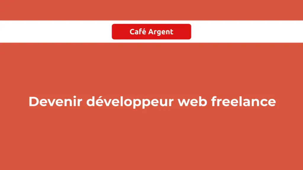 Devenir développeur web Freelance indépendant - 5 points à savoir